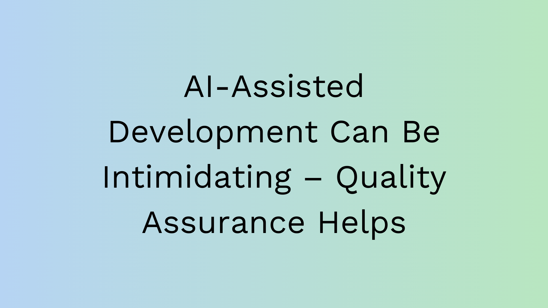 AI-Assisted Development Can Be Intimidating – Quality Assurance Helps ...